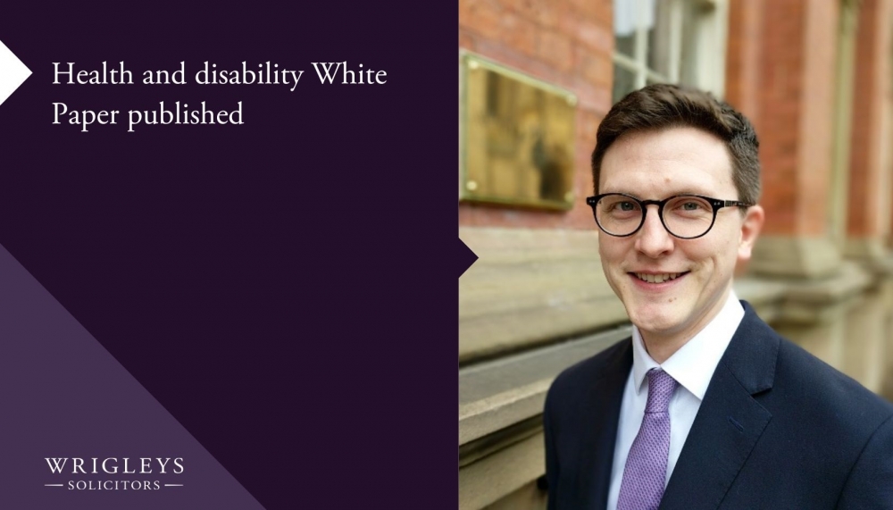Health and disability White Paper published - Wrigleys Solicitors LLP
